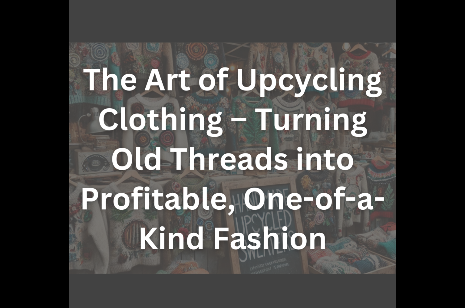 The Art of Upcycling Clothing – Turning Old Threads into Profitable ...
